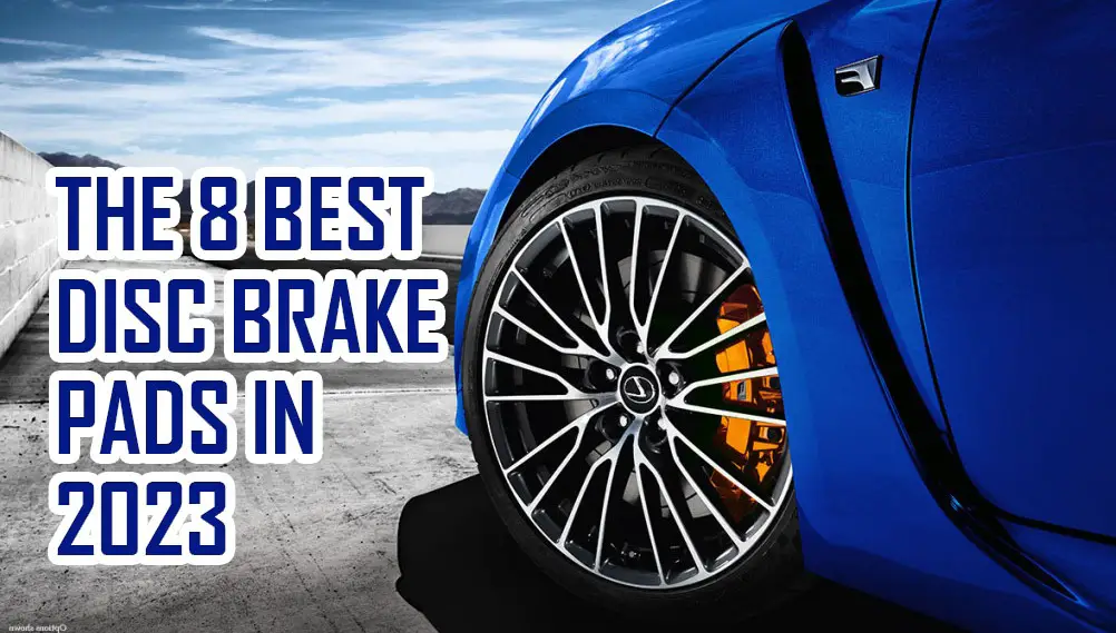 The 8 BEST Disc Brake Pads For Cars For Your Vehicle the-8-best-disc-brake-pads-for-cars-for-your-vehicle