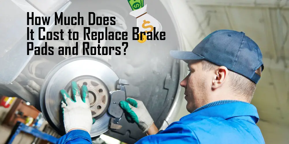 How Much Does It Cost To Replace Brake Pads And Rotors?