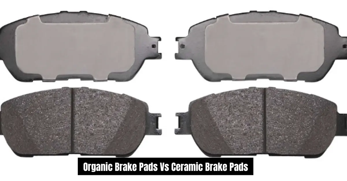 Organic Brake Pads Vs Ceramic Brake Pads: Pros And Cons